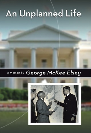 An Unplanned Life: A Memoir by George Mckee Elsey | Goodreads