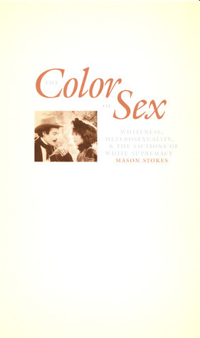 The Color of Sex : Whiteness, Heterosexuality, and the Fictions of ...