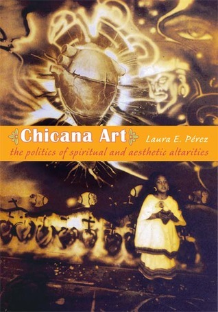 Chicana Art: The Politics of Spiritual and Aesthetic Altarities by ...