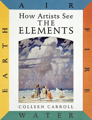 How Artists See The Elements: Earth Air Fire Water by Colleen Carroll ...