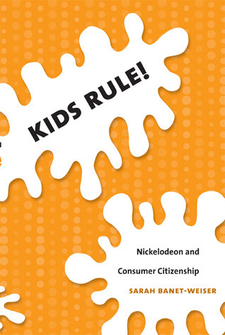 Kids Rule!: Nickelodeon and Consumer Citizenship by Sarah Banet-Weiser ...