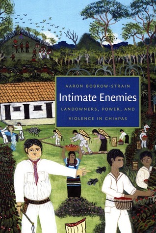 Intimate Enemies: Landowners, Power, and Violence in Chiapas by Aaron ...