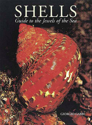 Shells: Guide to the Jewels of the Sea by Giorgio Gabbi | Goodreads