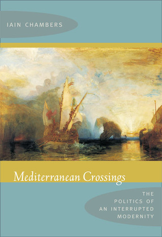 Mediterranean Crossings: The Politics of an Interrupted Modernity by ...