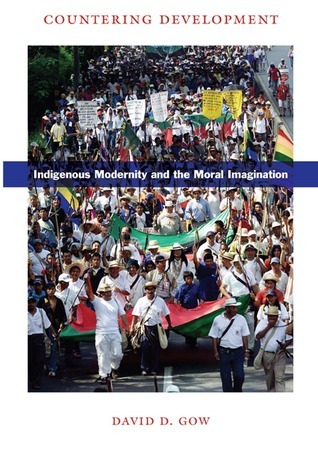 Countering Development: Indigenous Modernity and the Moral Imagination ...