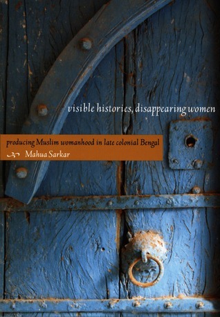 Visible Histories, Disappearing Women: Producing Muslim Womanhood in ...