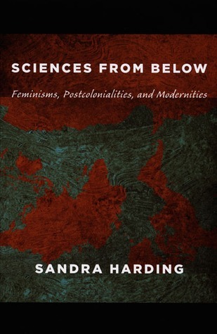 Sciences from Below: Feminisms, Postcolonialities, and Modernities by ...