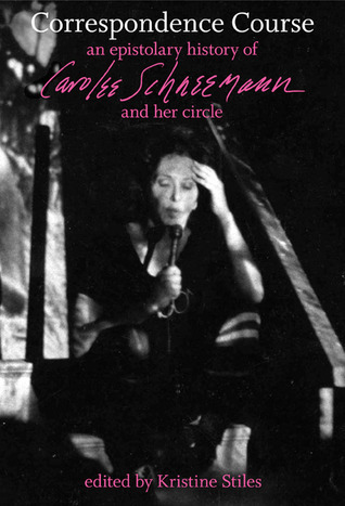 Correspondence Course: An Epistolary History of Carolee Schneemann and ...
