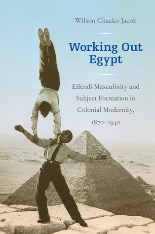 Working Out Egypt: Effendi Masculinity and Subject Formation in ...