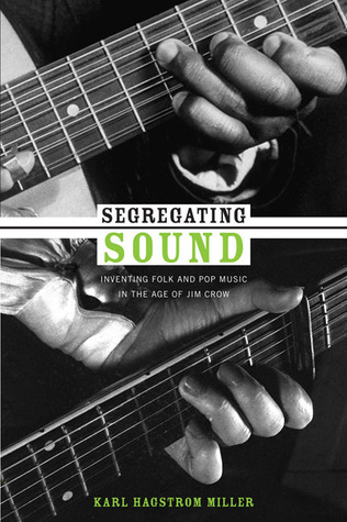 Segregating Sound: Inventing Folk and Pop Music in the Age of Jim Crow ...