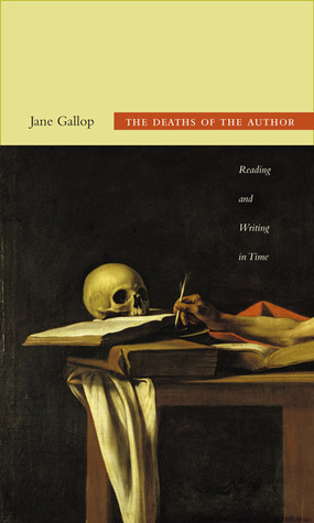 The Deaths of the Author: Reading and Writing in Time by Jane Gallop ...