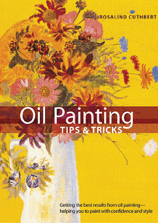 Oil Painting Tips & Tricks (Artist's Bibles, 9) by Rosalind Cuthbert ...