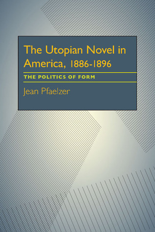 The Utopian Novel in America, 1886–1896: The Politics of Form by Jean ...