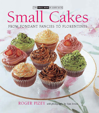Small Cakes: From Fondant Fancies to Florentines by Roger Pizey | Goodreads
