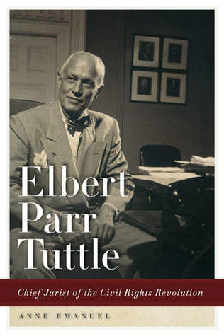 Elbert Parr Tuttle: Chief Jurist of the Civil Rights Revolution by Anne ...