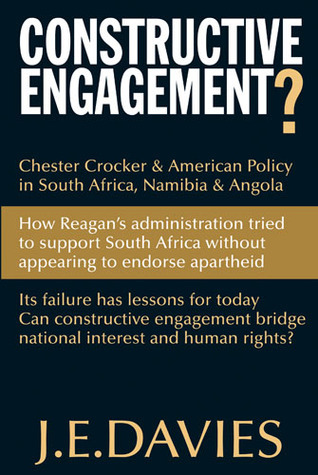 Constructive Engagement?: Chester Crocker & American Policy in South Africa, Namibia & Angola ...