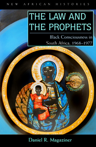 The Law and the Prophets: Black Consciousness in South Africa, 1968 ...