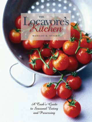 The Locavore’s Kitchen: A Cook’s Guide to Seasonal Eating and ...