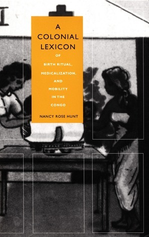 A Colonial Lexicon: Of Birth Ritual, Medicalization, and Mobility in ...