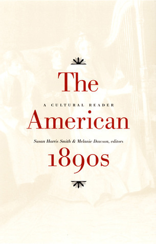 The American 1890s: A Cultural Reader by Susan Harris Smith | Goodreads
