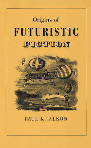Origins of Futuristic Fiction by Paul K. Alkon | Goodreads
