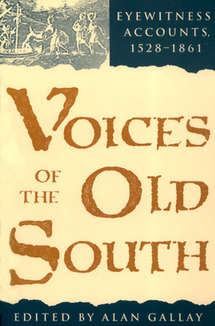Voices of the Old South: Eyewitness Accounts, 1528-1861 by Alan Gallay ...