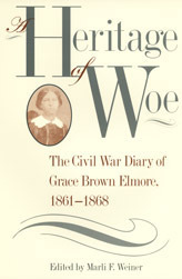 A Heritage of Woe: The Civil War Diary of Grace Brown Elmore, 1861-1868 ...