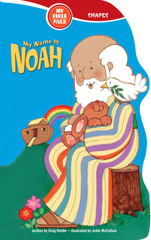 My Name Is Noah (My Bible Pals: Shapes) by Greg Holder | Goodreads
