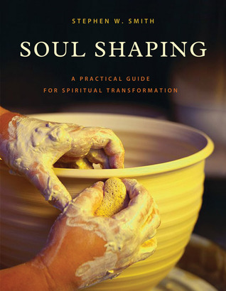 Soul Shaping: A Practical Guide for Spiritual Transformation by Stephen ...