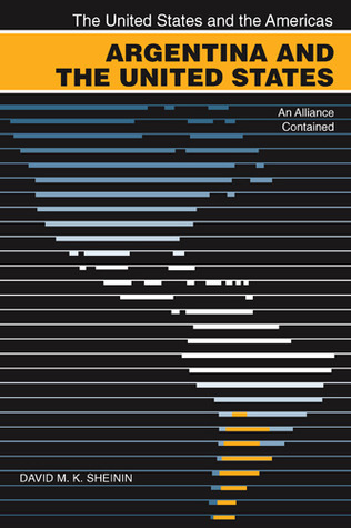 Argentina and the United States: An Alliance Contained by David M. K ...