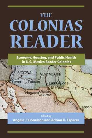 The Colonias Reader: Economy, Housing and Public Health in U.S.-Mexico ...