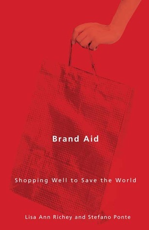 Brand Aid: Shopping Well to Save the World by Lisa Ann Richey | Goodreads