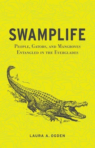 Swamplife: People, Gators, and Mangroves Entangled in the Everglades by ...