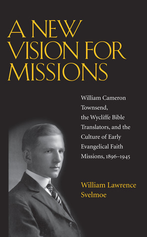 A New Vision for Missions: William Cameron Townsend, The Wycliffe Bible ...