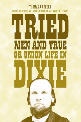 Tried Men and True, or Union Life in Dixie by Thomas Jefferson Cypert ...