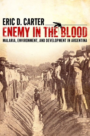 Enemy in the Blood: Malaria, Environment, and Development in Argentina by Eric D. Carter | Goodreads