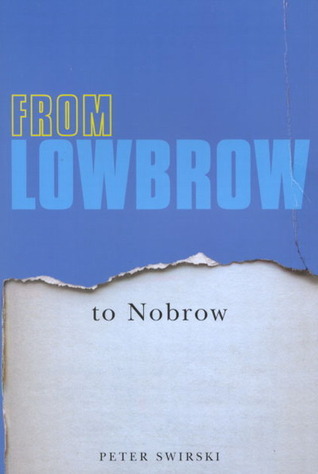 From Lowbrow to Nobrow by Peter Swirski | Goodreads