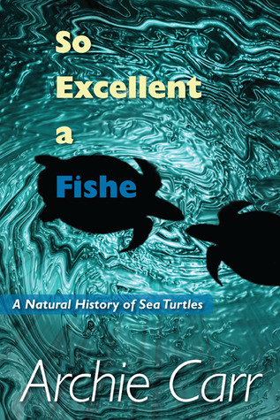 So Excellent a Fishe: A Natural History of Sea Turtles by Archie F ...