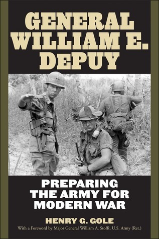 General William E. DePuy: Preparing the Army for Modern War by Henry G ...