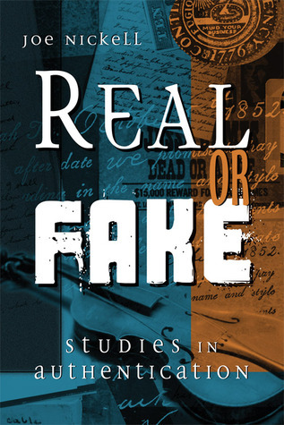 Real or Fake: Studies in Authentication by Joe Nickell | Goodreads