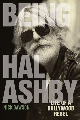 Being Hal Ashby: Life of a Hollywood Rebel by Nick Dawson | Goodreads