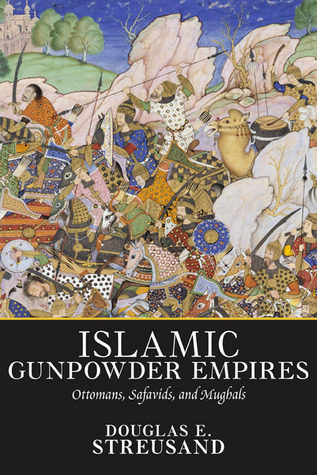 Islamic Gunpowder Empires: Ottomans, Safavids, and Mughals by Douglas E ...