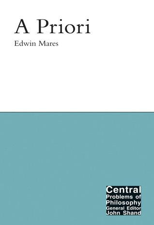 A Priori (Central Problems of Philosophy) by Edwin Mares | Goodreads