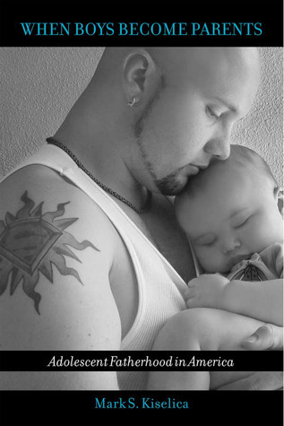 When Boys Become Parents: Adolescent Fatherhood in America by Mark S ...