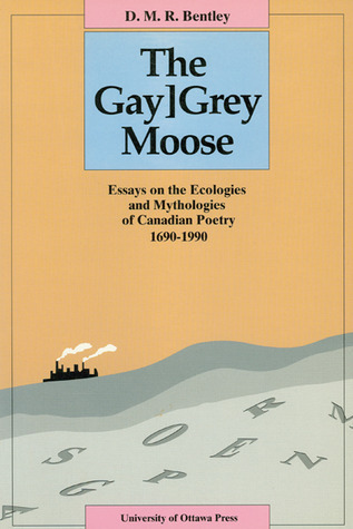 The Gay[Grey Moose: Essays on the Ecologies and Mythologies of Canadian ...