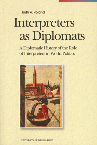 Interpreters as Diplomats: A Diplomatic History of the Role of ...