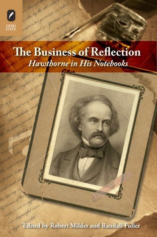 The Business of Reflection: Hawthorne in His Notebooks by Robert Milder ...