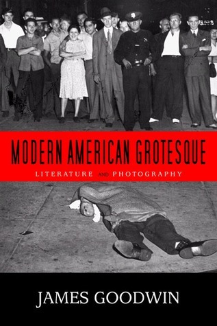 Modern American Grotesque: Literature and Photography by James Goodwin ...