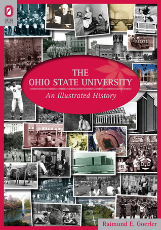 The Ohio State University: An Illustrated History by Raimund E. Goerler ...