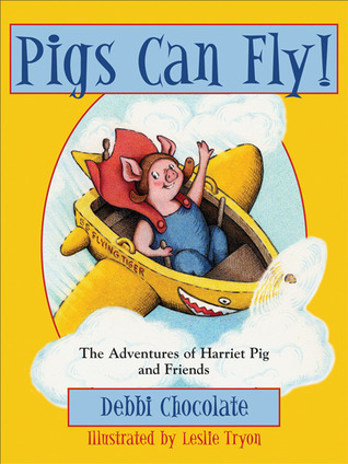 Pigs Can Fly!: The Adventures of Harriet Pig and Friends by Deborah M ...